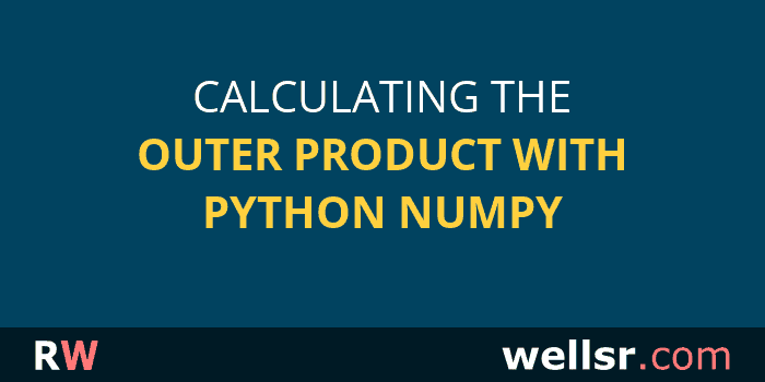 Outer Product Of Two Vectors Or Matrices With Python NumPy Wellsr