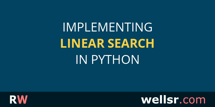 Implementing Linear Search In Python Wellsr