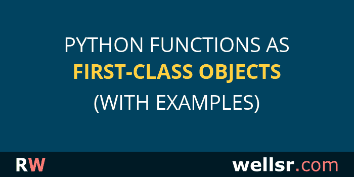 Python Functions As First Class Objects with Examples Wellsr